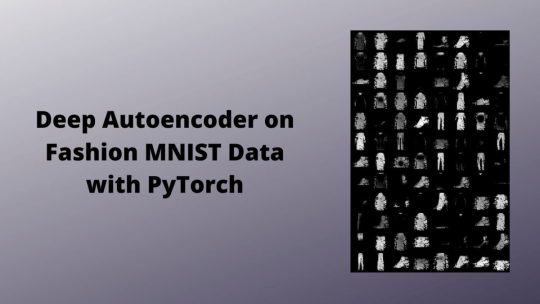 Sovit Rath — Implementing Deep Autoencoder In Pytorch Deep