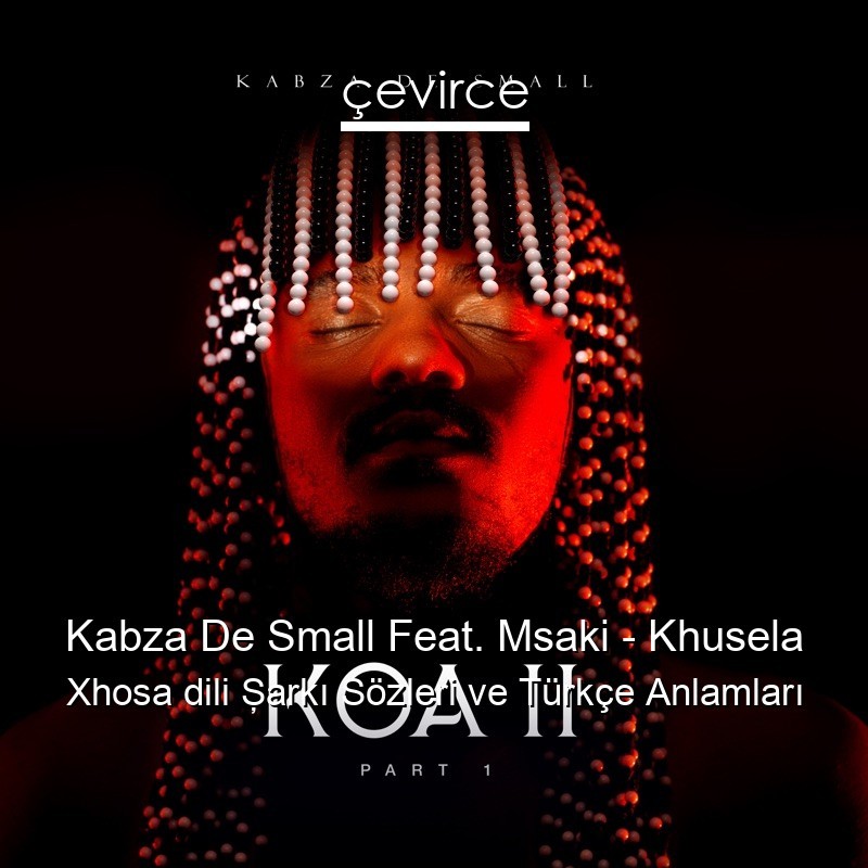 Çevirce — Kabza De Small Feat. Msaki - Khusela Xhosa dili... Çevirce — Kabza De Small Feat. Msaki - Khusela Xhosa dili...