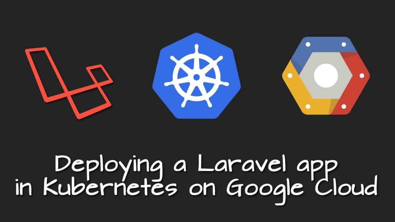PHP Developer — Deploying a Laravel app in Kubernetes on Google... PHP Developer — Deploying a Laravel app in Kubernetes on Google...