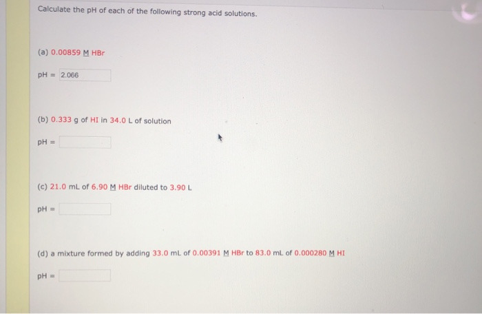 Calculate the pH of each of the following strong acid solutions. (a) 0.00859 M HBO pH = 2.066 (b ...