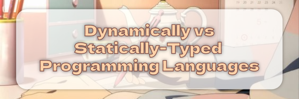 The Xiacodes Blog: Dynamically vs Statically-Typed Programming... The Xiacodes Blog: Dynamically vs Statically-Typed Programming...