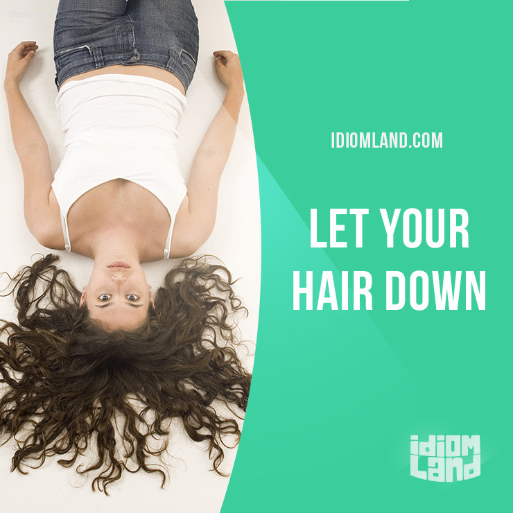 Idiom Land — Let Your Hair Down” Means To Relax And Do What