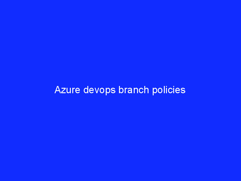 Devops Engineer — Azure Devops Branch Policies